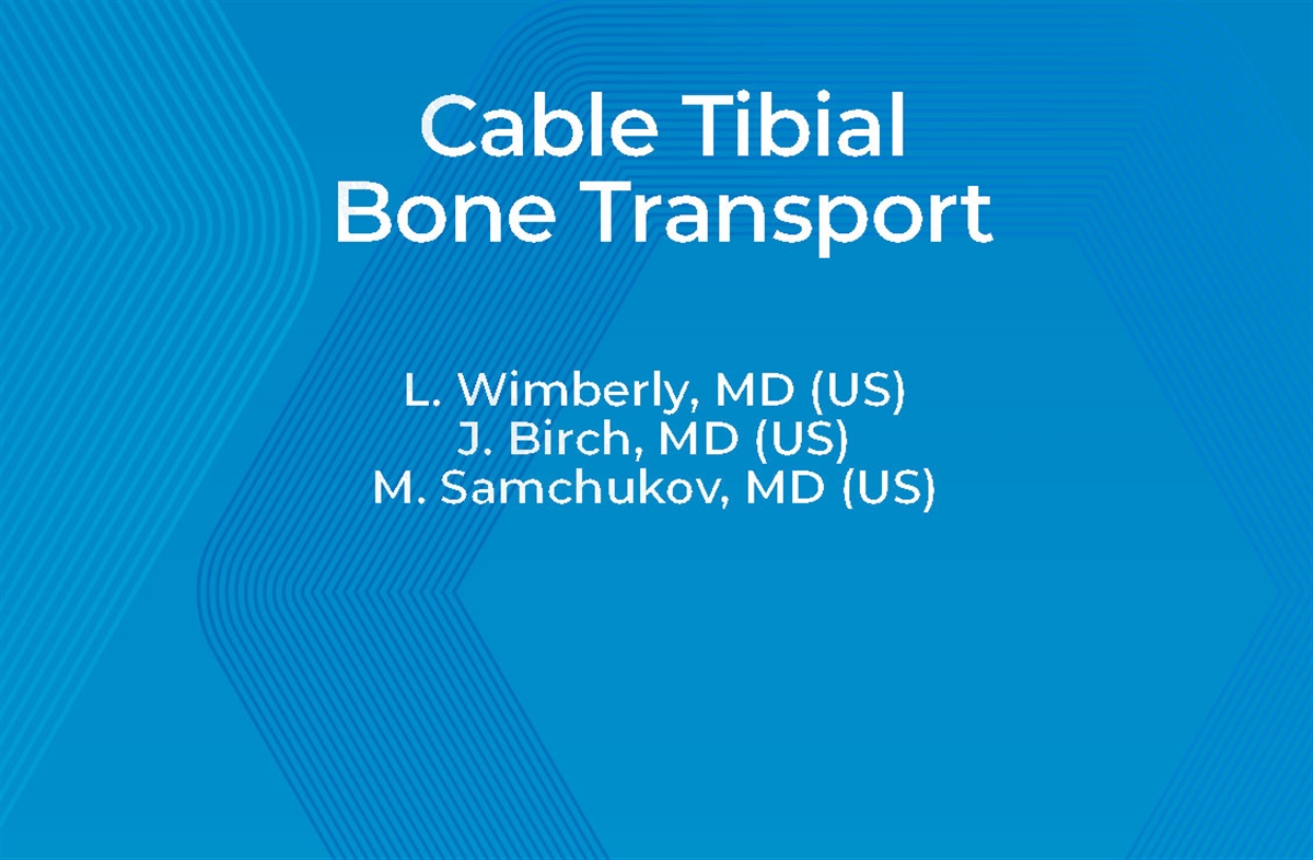 Cable Tibial Bone Transport with Dr. Wimberly Dr. Birch and Dr. Samchukov