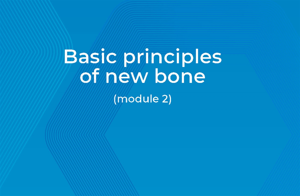 Basic principles of new bone - module 2